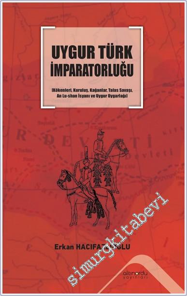 Uygur Türk İmparatorluğu : Kökenleri Kuruluş Kağanlar Talas Savaşı An
